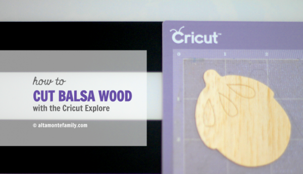 How To Cut Balsa Wood With Cricut Explore | Altamonte Family